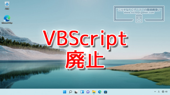 Microsoft、VBScriptを廃止予定。Windowsの将来のリリースで削除 | ニッチなPCゲーマーの環境構築Z