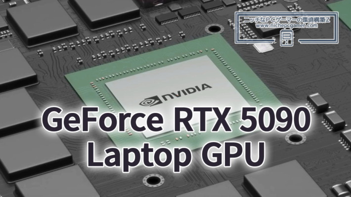 GeForce RTX 5090 Laptop GPUの新たな情報。VRAM容量は2タイプか | ニッチなPCゲーマーの環境構築Z