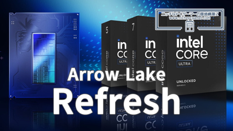 Arrow Lake Refresh、発売日は2026年3月で価格は据え置き？そしてゲーム性能は…… | ニッチなPCゲーマーの環境構築Z